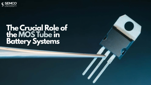 The Crucial Role of the MOS Tube in Battery Systems - Semco University ...